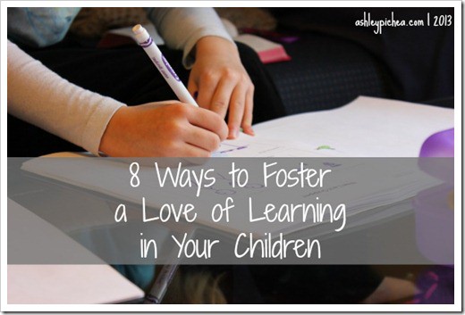 8 Ways to Foster a Love of Learning in Your Children 8 Ways to Foster a Love of Learning in Your Children